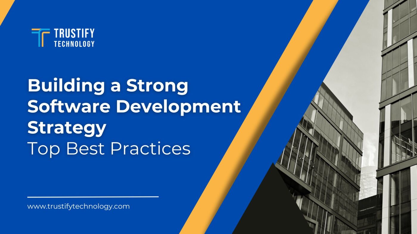 Building A Strong Software Development Strategy Best Practices Trustify Technology